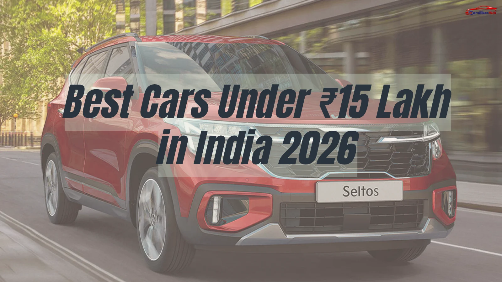 Best Cars Under ₹15 Lakh in India 2026: Top SUVs and Sedans